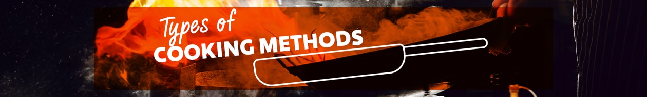A Complete Guide to 18 Types of Cooking Methods