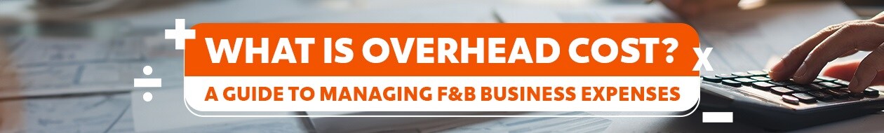 What Is Overhead Cost? A Guide to Managing F&B Business Expenses